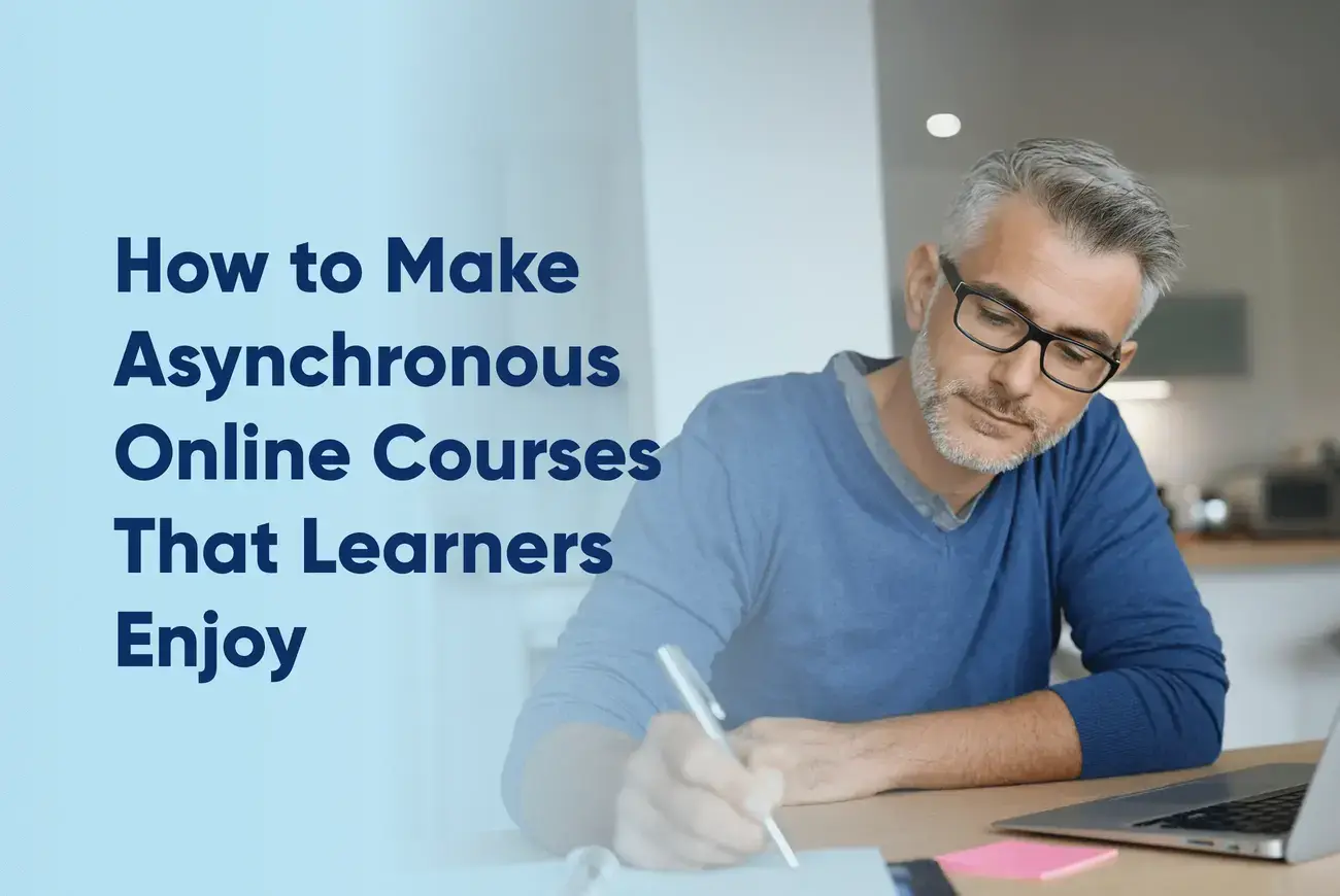 How to Make Asynchronous Online Courses That Learners Enjoy
